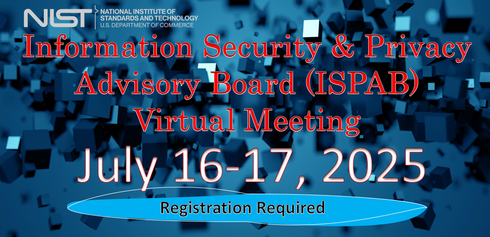 Information Security & Privacy Advisory Board (ISPAB) July 2025 Meeting | CSRC